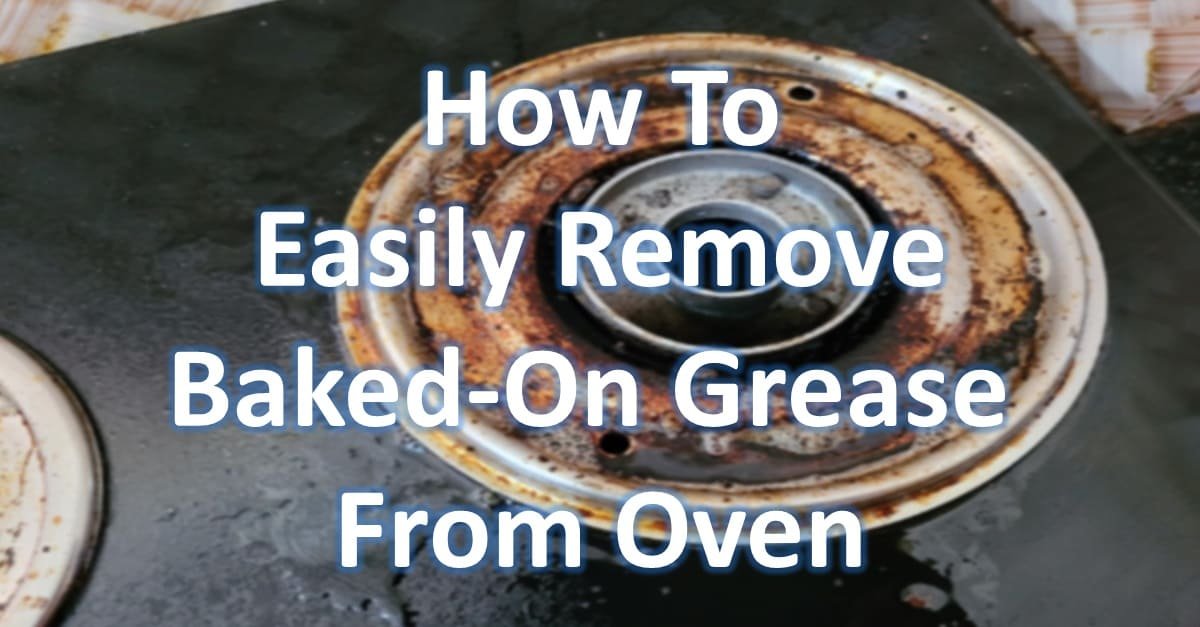 How To Easily Remove Baked-On Grease From Oven